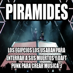 Meme Personalizado - piramides los egipcios los usaban para enterrar a ...