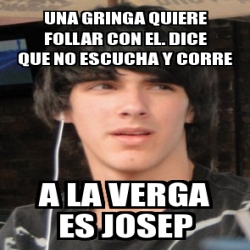 Meme Personalizado - una gringa quiere follar con el. dice que no ...