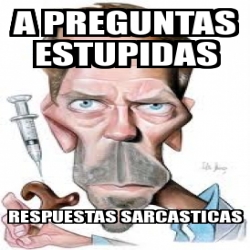 Meme Personalizado - A preguntas estupidas respuestas sarcasticas - 1551581