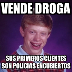 Meme Bad Luck Brian - vende droga sus primeros clientes son policias ...