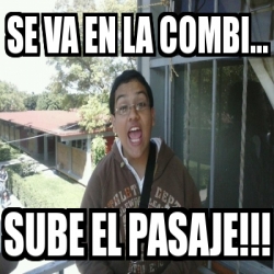 Meme Personalizado - se va en la combi... sube el pasaje!!! - 1557489