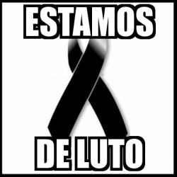 Meme Personalizado - estamos de luto - 1562231