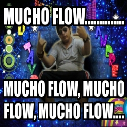Meme Personalizado - Mucho flow.............. Mucho flow, mucho flow ...