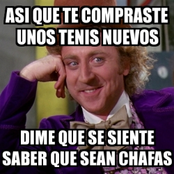 Meme Willy Wonka - asi que te compraste unos tenis nuevos dime que se ...