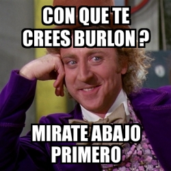 Meme Willy Wonka - con que te crees burlon ? mirate abajo primero - 1571868