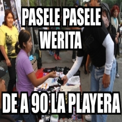 Meme Personalizado - pasele pasele werita de a 90 la playera - 1573400