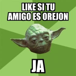 Meme Yoda - like si tu amigo es orejon ja - 1583587