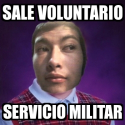 Meme Personalizado - sale voluntario servicio militar - 1590055