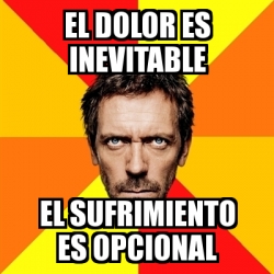 Meme House - El dolor es inevitable el sufrimiento es opcional - 1593257