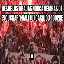 Meme Personalizado - dEsdE LAs GraDaS Nunca DejaraS de escuchar y dale ...
