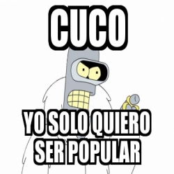 Meme Personalizado - Cuco yo solo quiero ser popular - 1060859