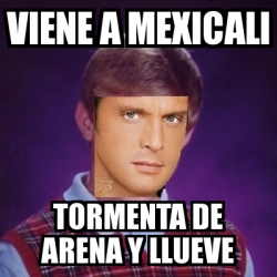 Meme Personalizado - viene a mexicali tormenta de arena y llueve - 1066778
