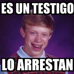 Meme Bad Luck Brian - es un testigo lo arrestan - 1067089