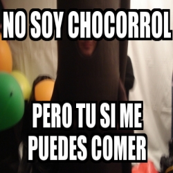Meme Personalizado - no soy chocorrol pero tu si me puedes comer - 1068258