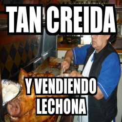 Meme Personalizado - tan creida y vendiendo lechona - 1606955