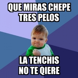 Meme Bebe Exitoso - que miras chepe tres pelos LA TENCHIS NO TE QIERE ...