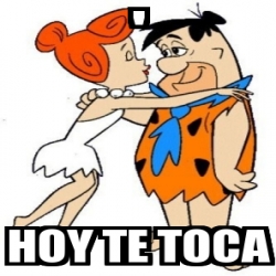 Meme Personalizado - ' Hoy Te toca - 1618063