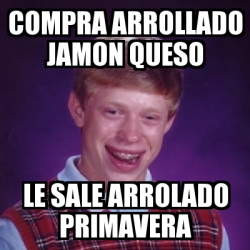 Meme Bad Luck Brian - compra arrollado jamon queso le sale arRolado ...