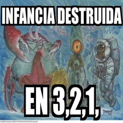 Meme Personalizado - infancia destruida en 3,2,1, - 1630515