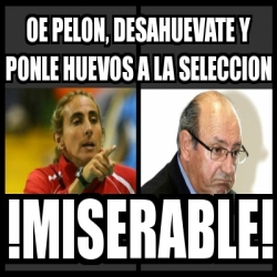 Meme Personalizado - oe pelon, desahuevate y ponle huevos a la ...