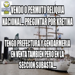 Meme Personalizado - VENDO O PERMUTO RELIQUIA NACIONAL... PREGUNTAR POR ...