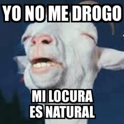 Meme Personalizado - yo no me drogo mi locura es natural - 1632631