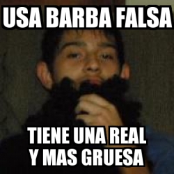 Meme Personalizado - usa barba falsa tiene una real y mas gruesa - 1641072