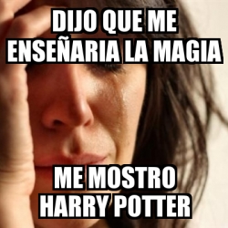 Meme Problems - dijo que me enseÃ±aria la magia me mostro harry potter ...