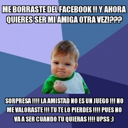 Meme Bebe Exitoso - Me borraste del facebook !! Y ahora quieres Ser mi ...