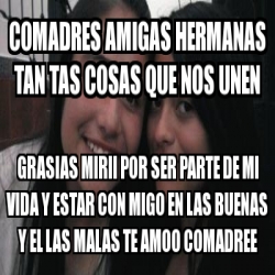 Meme Personalizado - comadres amigas hermanas tan tas cosas que nos ...