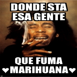 Meme Personalizado - donde sta esa gente que fuma â™¥marihuanaâ™¥ - 1645208