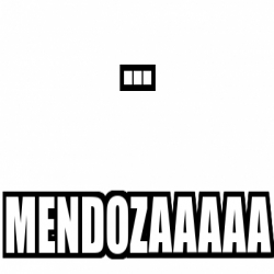 Meme Personalizado - ... mendozaaaaa - 1652765