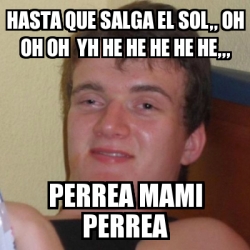 Meme Stoner Stanley - hasta que salga el sol,, oh oh oh yh he he he he ...