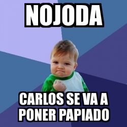 Meme Bebe Exitoso - nojoda carlos se va a poner papiado - 1654378