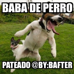 Meme Personalizado - baba de perro pateado @by:bafter - 1657613