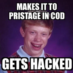 Meme Bad Luck Brian - makes it to pristage in COD gets hacked - 1665214