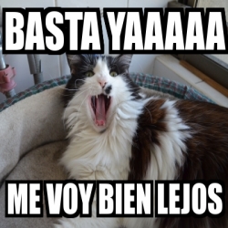 Meme Personalizado - basta yaaaaa me voy bien lejos - 1668379