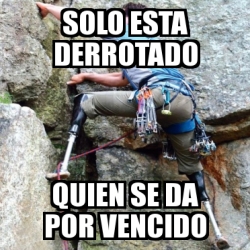 Meme Personalizado - solo esta derrotado quien se da por vencido - 1684676