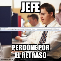 Meme Personalizado - jefe perdone por el retraso - 1693649