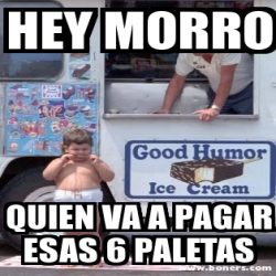 Meme Personalizado - hey morro quien va a pagar esas 6 paletas - 1070631