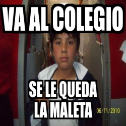 Meme Personalizado - Va al colegio se le queda la maleta - 1072082