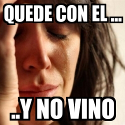 Meme Problems - quede con el ... ..y no vino - 1072531