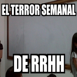 Meme Personalizado - El terror semanal de rrhh - 1701057