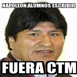Meme Personalizado - NAPOLEON:ALUMNOS ESCRIBIR FUERA CTM - 1701160