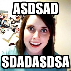 Meme Overly Attached Girlfriend - asdsad sdadasdsa - 1701492