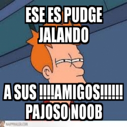 Meme Personalizado - ese es pudge jalando a sus !!!!amigos!!!!!! pajoso ...