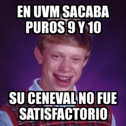 Meme Bad Luck Brian - en uvm sacaba puros 9 y 10 su ceneval no fue ...