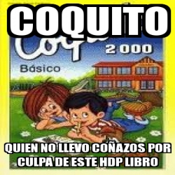 Meme Personalizado - coquito quien no llevo coÃ±azos por culpa de este ...