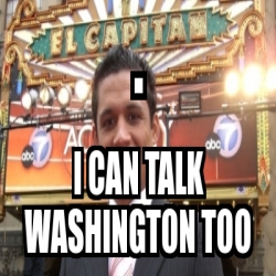 Meme Personalizado - . I can talk washington too - 1706069