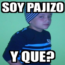 Meme Personalizado - SOY PAJIZO Y QUE? - 1707105